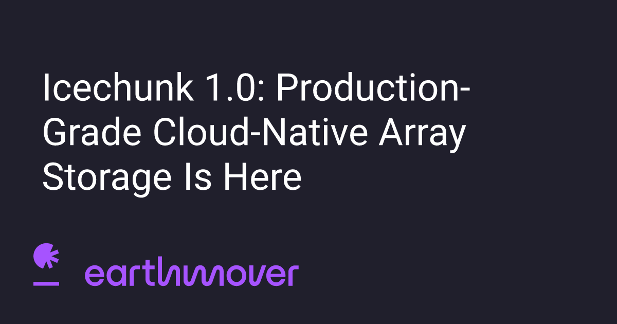 Icechunk 1.0: Production-Grade Cloud-Native Array Storage Is Here - Earthmover